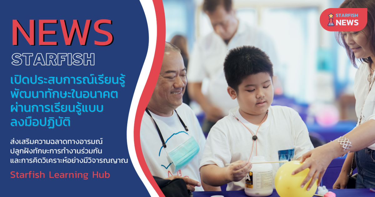 ข่าว - เปิดประสบการณ์เรียนรู้ พัฒนาทักษะในอนาคตผ่านการเรียนรู้แบบลงมือปฏิบัติ Starfish Learning Hub